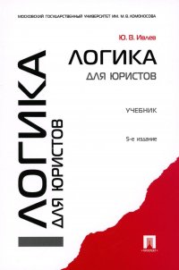 Логика для юристов: Учебник. 5-е изд., перераб. и доп, Ю. В. Ивлев