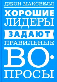 Хорошие лидеры задают правильные вопросы, Джон Максвелл
